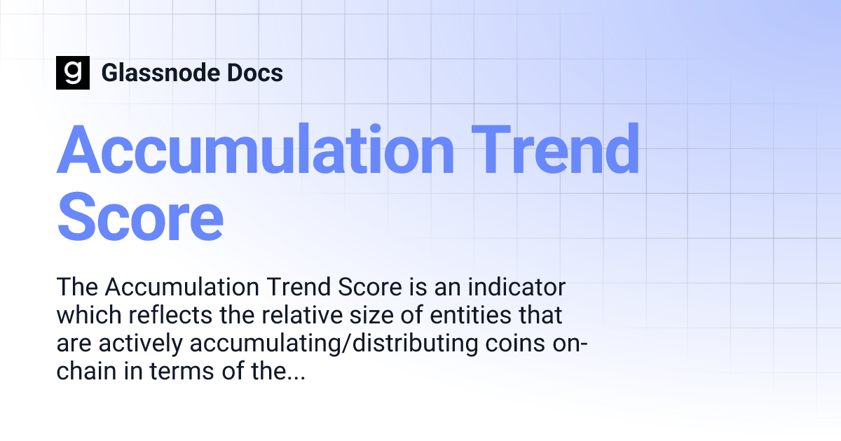 Accumulation Trend Score | Glassnode Docs