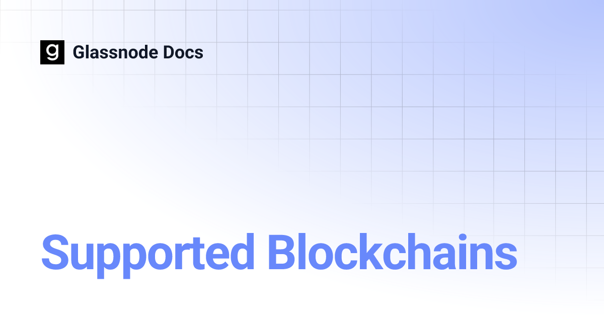 Supported Blockchains | Glassnode Docs
