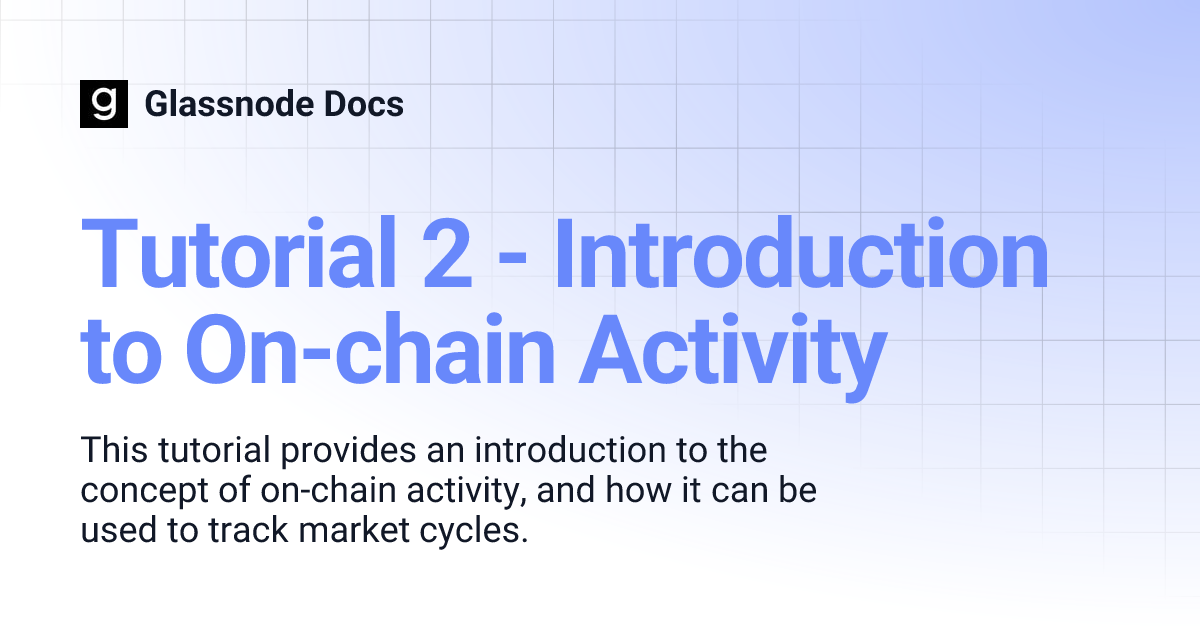 Tutorial 2 - Introduction to On-chain Activity | Glassnode Docs