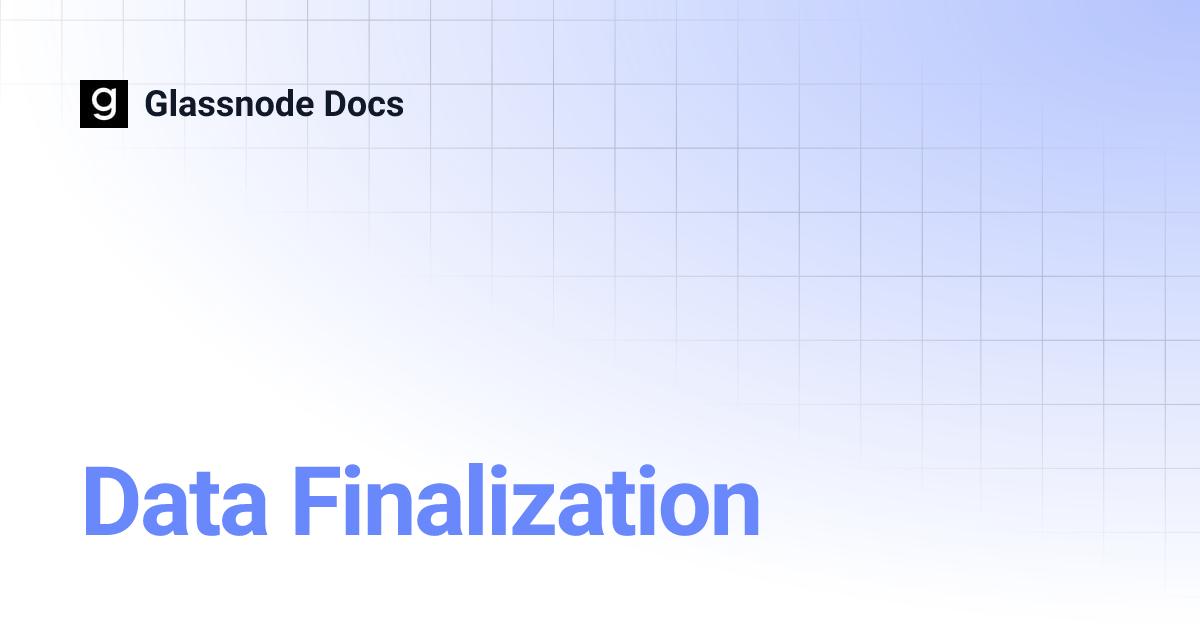 Data Finalization | Glassnode Docs