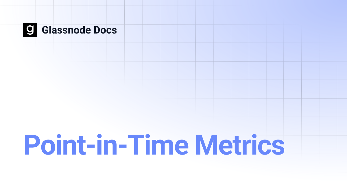 Point-in-Time Metrics | Glassnode Docs