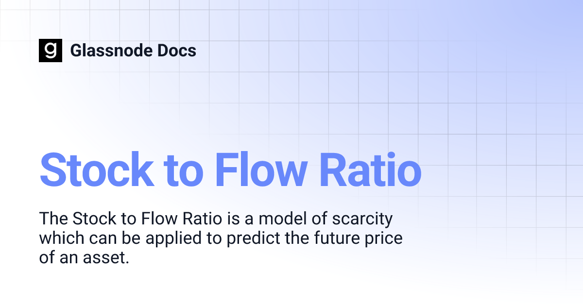 Stock to Flow Ratio | Glassnode Docs